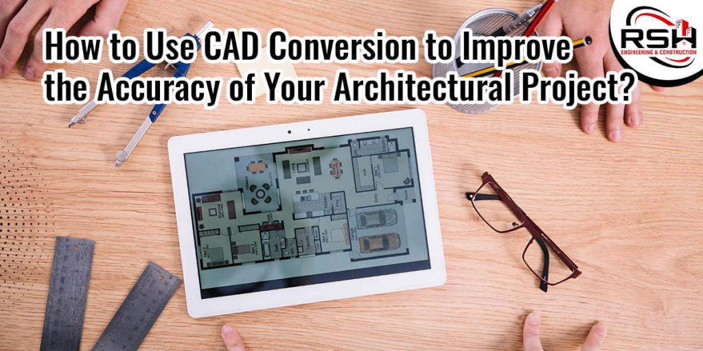How to use CAD conversion to improve the accuracy of your project?